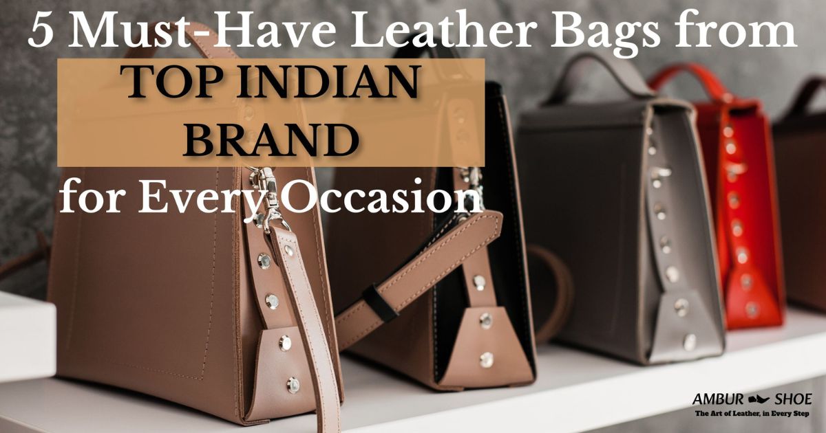 5 Must Have Leather Bags from Top Indian Brands for All Needs