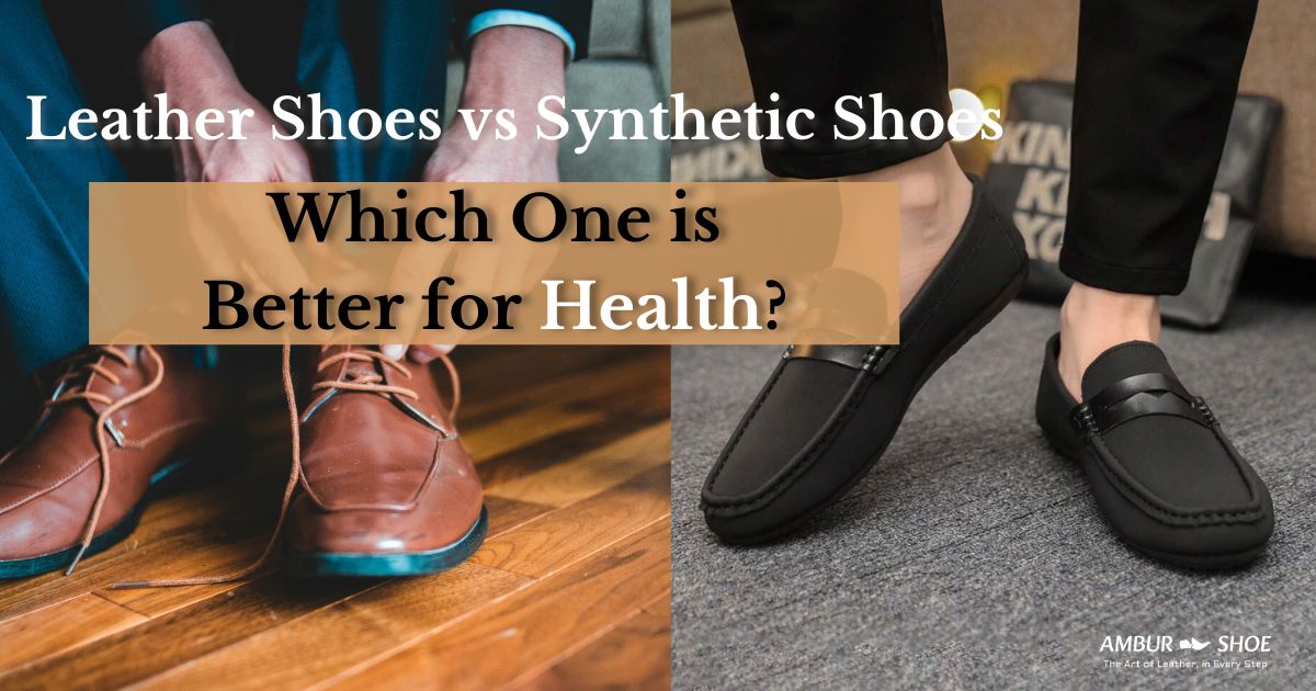 Leather vs Synthetic Shoes: Which Is Healthier for Your Feet?