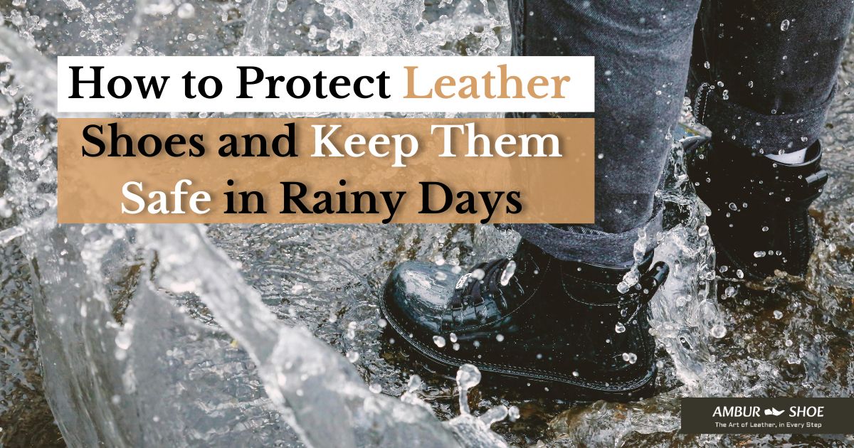 How to Protect Leather Shoes and Keep Them Safe in Rainy Days